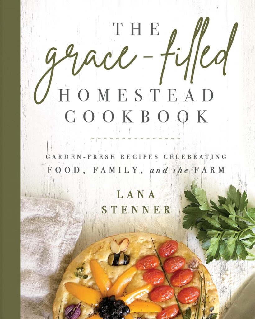 The Grace-Filled Homestead Cookbook - Lana Stenner - Homestead Living